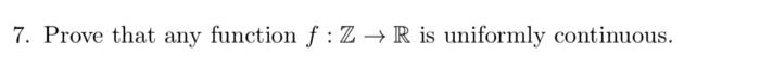 Solved 7. Prove that any function f:Z→R is uniformly | Chegg.com