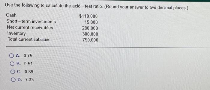Solved Use the following to calculate the acid - test ratio. | Chegg.com