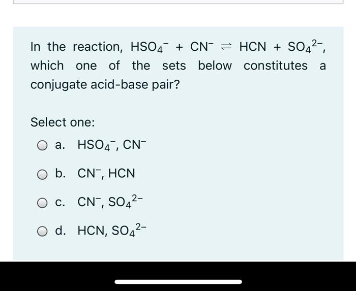 Solved In the reaction, HSO4 + CN- = HCN + SO42-, which one | Chegg.com