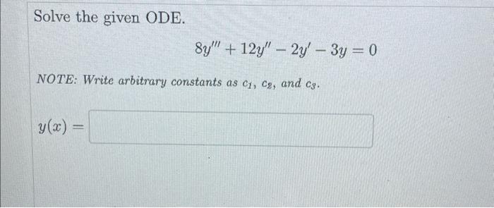 Solved Solve the given ODE. 8y′′′+12y′′−2y′−3y=0 NOTE: Write | Chegg.com