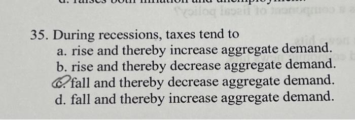 Solved oilog Ispa 35. During recessions, taxes tend to a. | Chegg.com