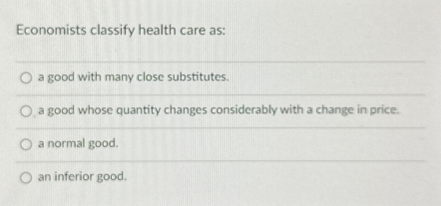 Solved Economists classify health care as:a good with many | Chegg.com