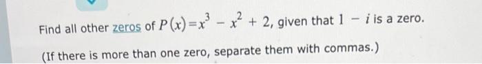 Solved Find all other zeros of P(x)=x3−x2+2, given that 1−i | Chegg.com