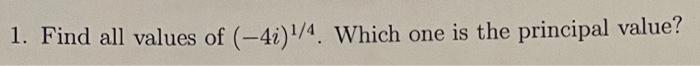 Solved 1. Find all values of (−4i)1/4. Which one is the | Chegg.com