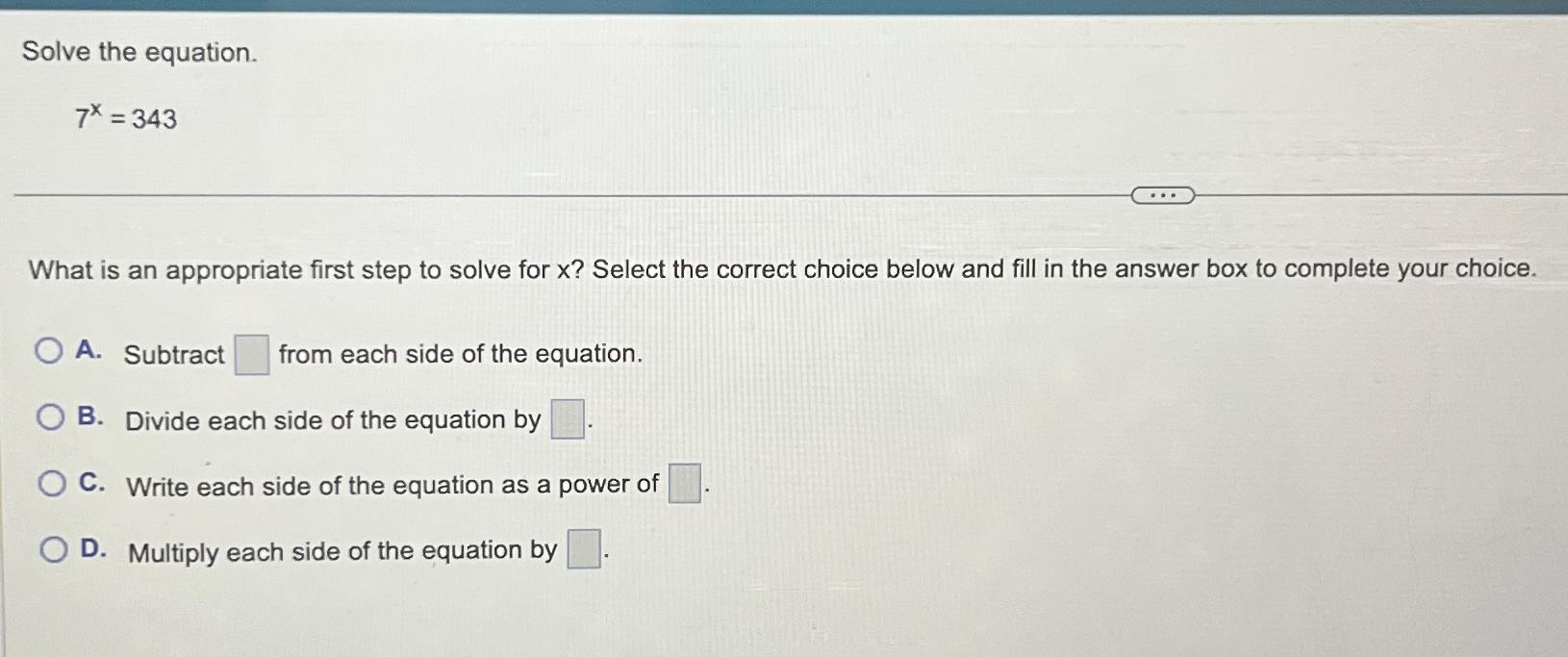 Solve the equation.7x=343What is an appropriate first | Chegg.com