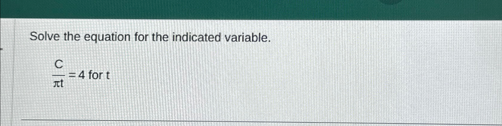 Solved Solve the equation for the indicated variable.Cπt=4 | Chegg.com