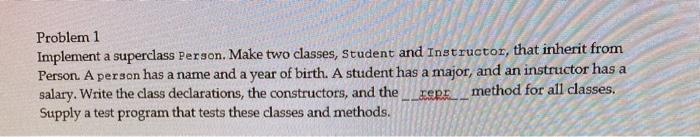 Solved Problem 1 Implement a superclass Person. Make two | Chegg.com