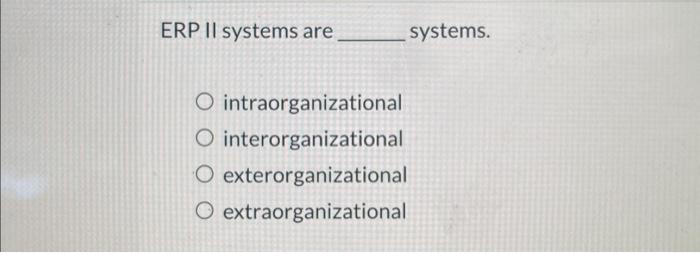 Solved ERP II systems are systems. intraorganizational | Chegg.com