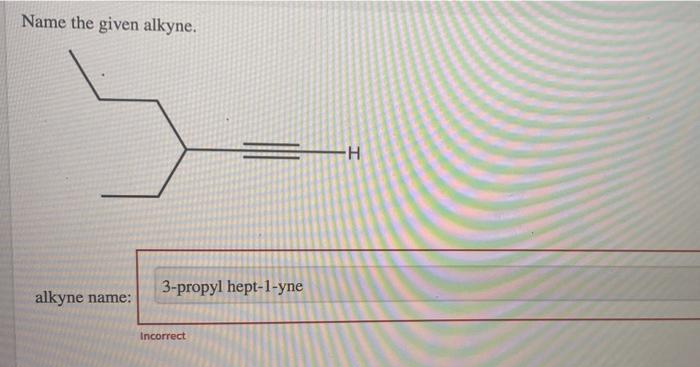 Solved Name the given alkyne. -H 3-propyl hept-1-yne alkyne | Chegg.com