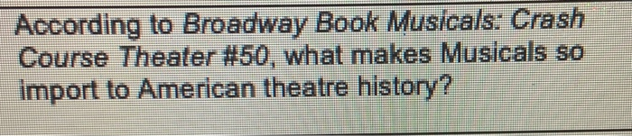 According to Broadway Book Musicals: Crash Course | Chegg.com