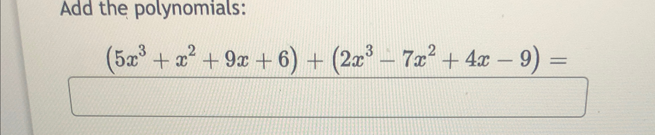 Solved Add the polynomials:(5x3+x2+9x+6)+(2x3-7x2+4x-9)= | Chegg.com