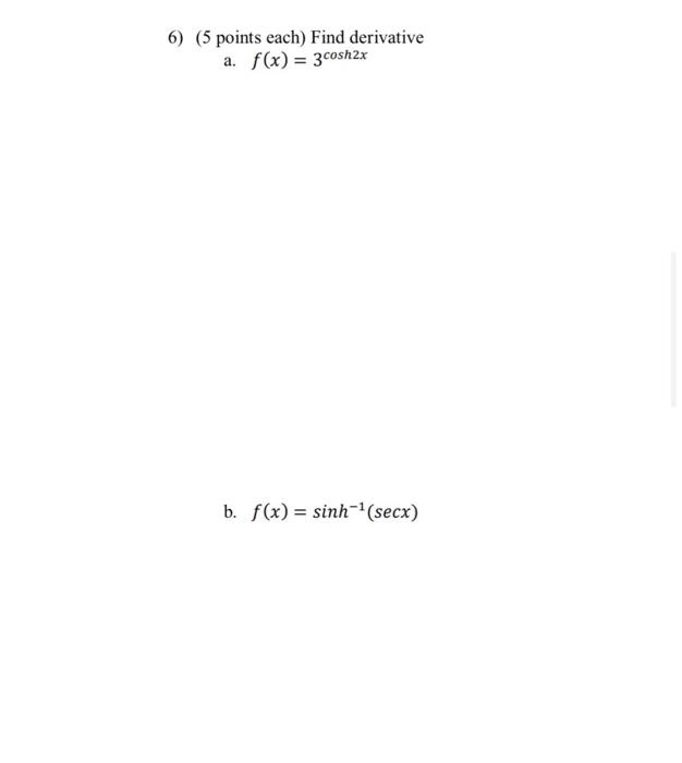 Solved 6) (5 points each) Find derivative a. f(x)=3cosh2x b. | Chegg.com