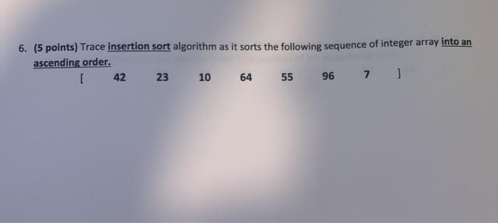 Solved 6. (5 points) Trace insertion sort algorithm as it | Chegg.com