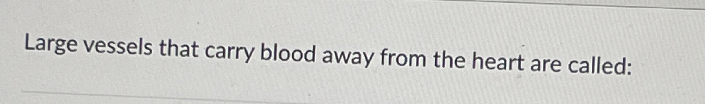 Solved Large vessels that carry blood away from the heart | Chegg.com