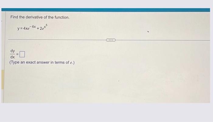 Solved Find the derivative of the function. y=4xe−6x+2ex5 | Chegg.com