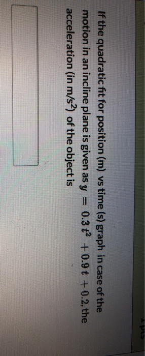Solved If the quadratic fit for position (m) vs time (s) | Chegg.com