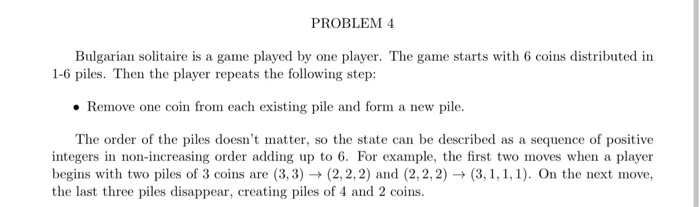 PROBLEM 4 Bulgarian solitaire is a game played by one | Chegg.com