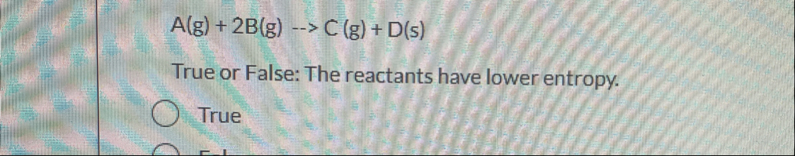 Solved A(g) 2B(g)→C(g) D(s)True or False: The reactants have | Chegg.com