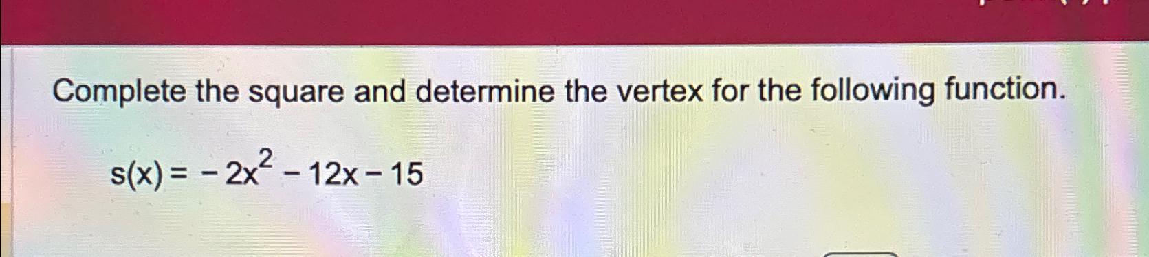 Solved Complete the square and determine the vertex for the | Chegg.com