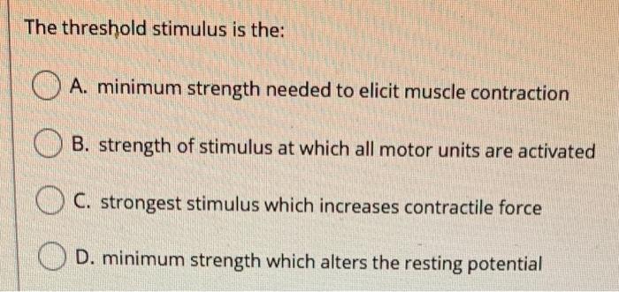 Solved The threshold stimulus is the: A. minimum strength | Chegg.com