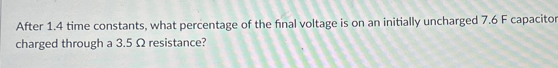 Solved After 1.4 ﻿time constants, what percentage of the | Chegg.com