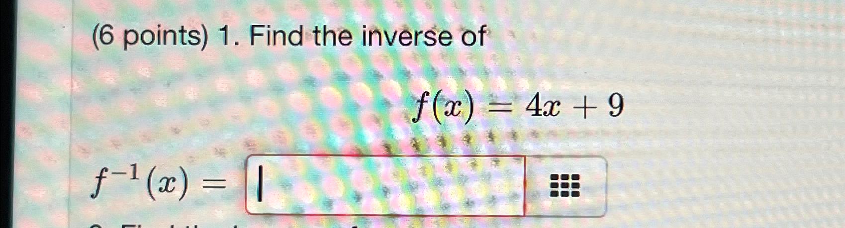 Solved ( 6 ﻿points) 1. ﻿Find the inverse off(x)=4x+9f-1(x)= | Chegg.com