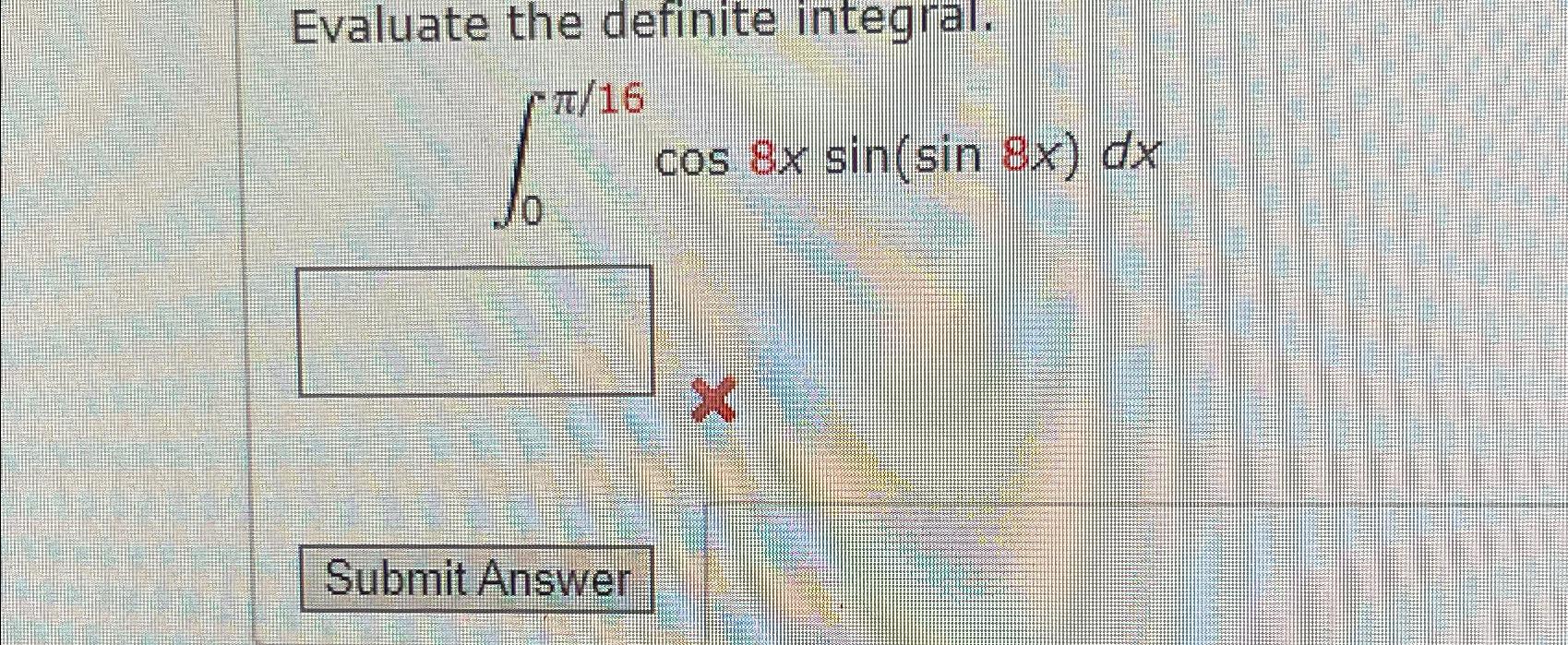 Solved Evaluate the definite integral.∫0π16cos8xsin(sin8x)dx | Chegg.com