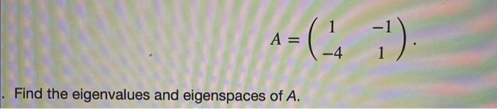 Solved A=(1−4−11) Find the eigenvalues and eigenspaces of A. | Chegg.com
