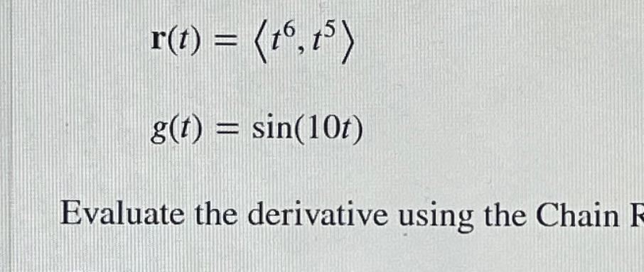 Solved r(t)=(:t6,t5:)g(t)=sin(10t)Evaluate the derivative | Chegg.com