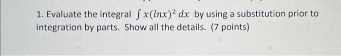 Solved 1. Evaluate the integral fx(lnx)2 dx by using a | Chegg.com