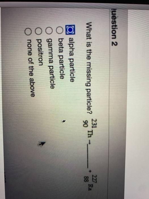 Solved juestion 2 What is the missing particle? 231 90 Th | Chegg.com