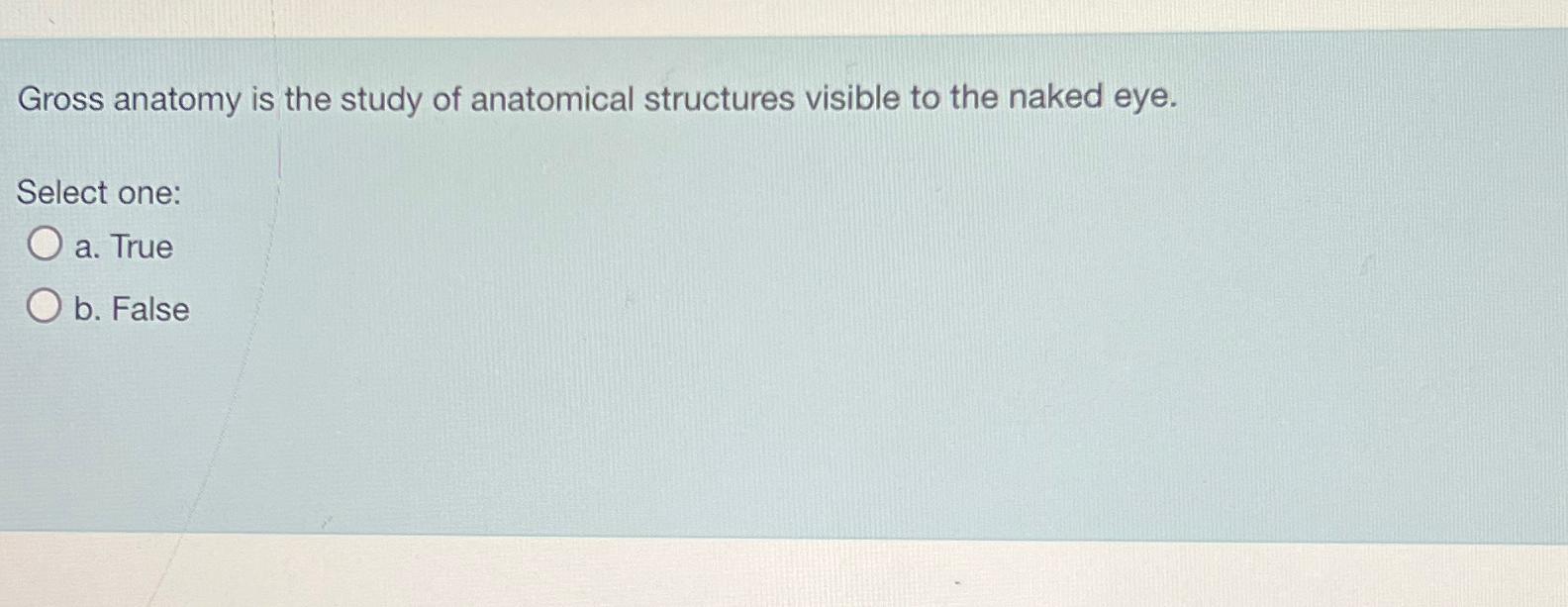 Solved Gross anatomy is the study of anatomical structures | Chegg.com