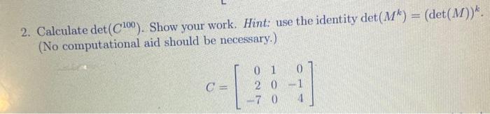 Solved 2. Calculate det(C100). Show your work. Hint: use the | Chegg.com