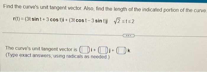 Solved Find the curve's unit tangent vector. Also, find the | Chegg.com