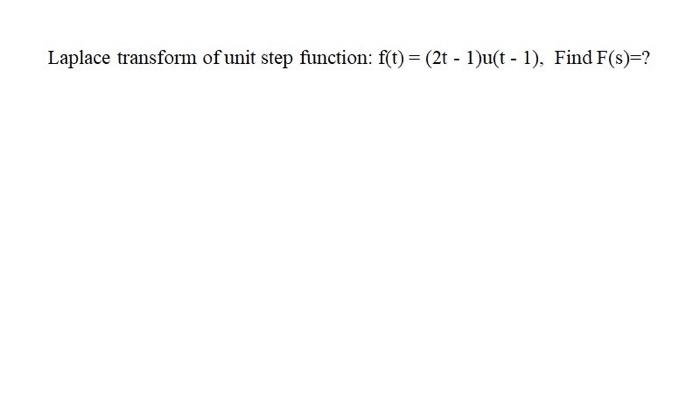 Solved Laplace transform of unit step function: f(t) = (2t - | Chegg.com