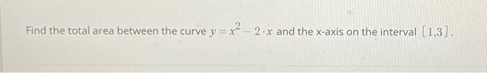 Solved Find the total area between the curve y=x²-2.x and | Chegg.com