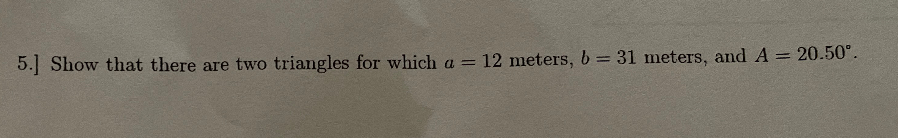 Solved 5.] ﻿Show that there are two triangles for which a=12 | Chegg.com