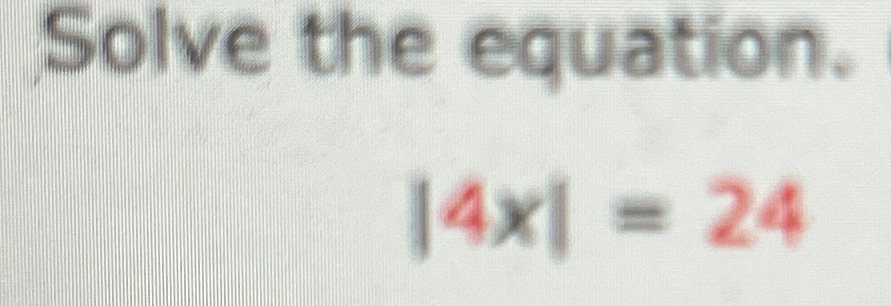 Solved Solve the equation.|4x|=24 | Chegg.com
