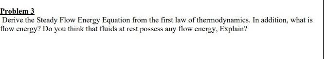 Solved Problem 3 Derive the Steady Flow Energy Equation from | Chegg.com