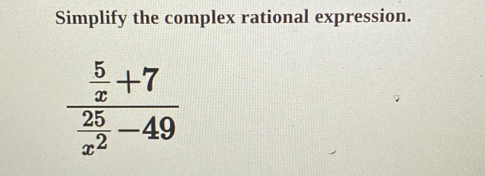 Solved Simplify the complex rational expression.5x+725x2-49 | Chegg.com