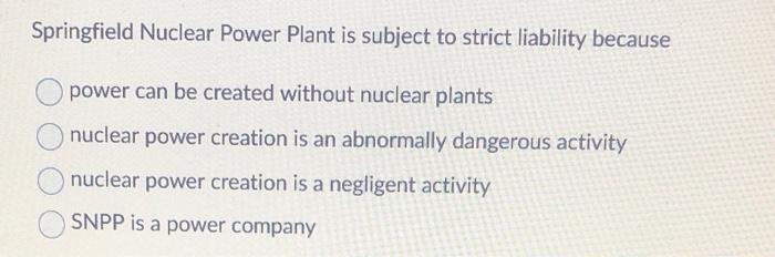 Solved Springfield Nuclear Power Plant is subject to strict | Chegg.com