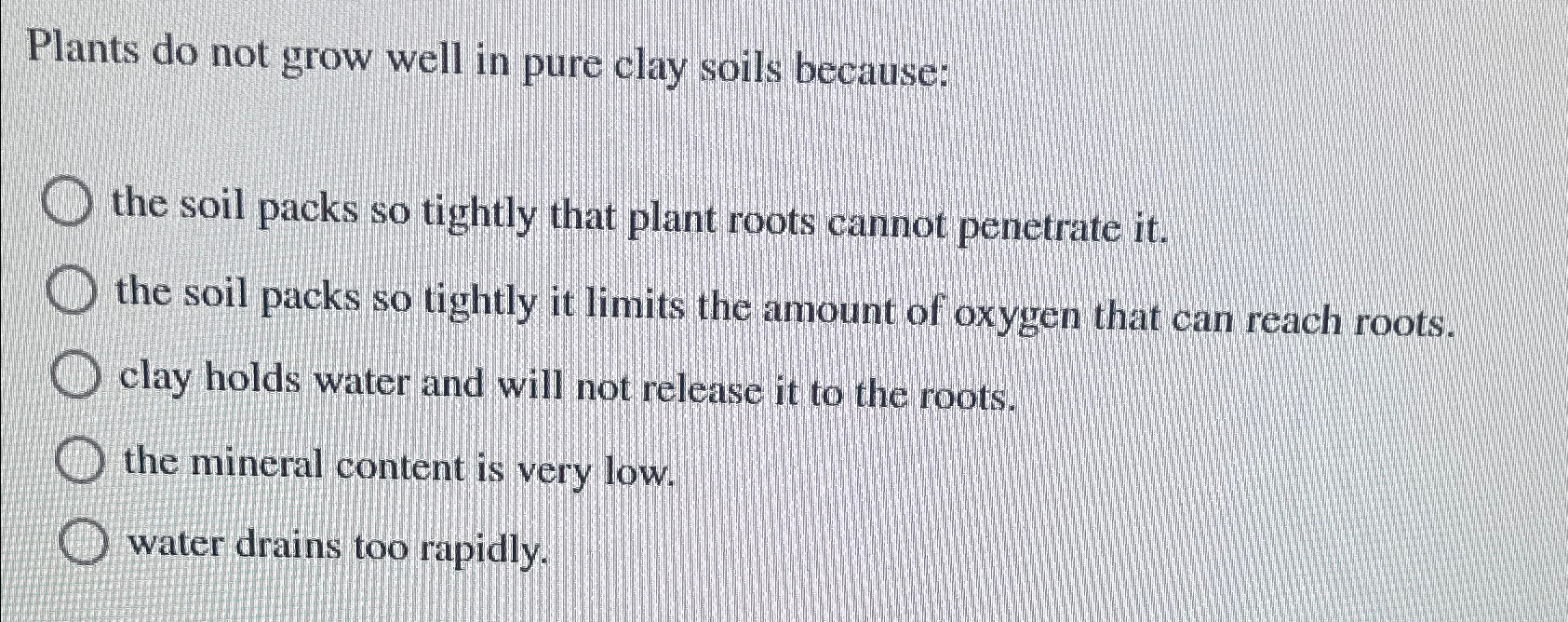 Solved Plants do not grow well in pure clay soils | Chegg.com