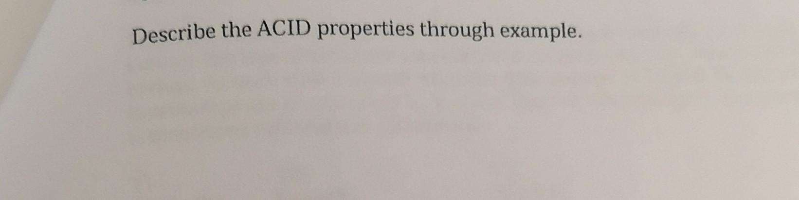 Solved Describe the ACID properties through example. | Chegg.com
