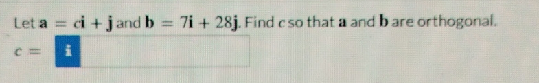 Solved Let a=ci+j ﻿and b=7i+28j. ﻿Find c ﻿so that a and b | Chegg.com
