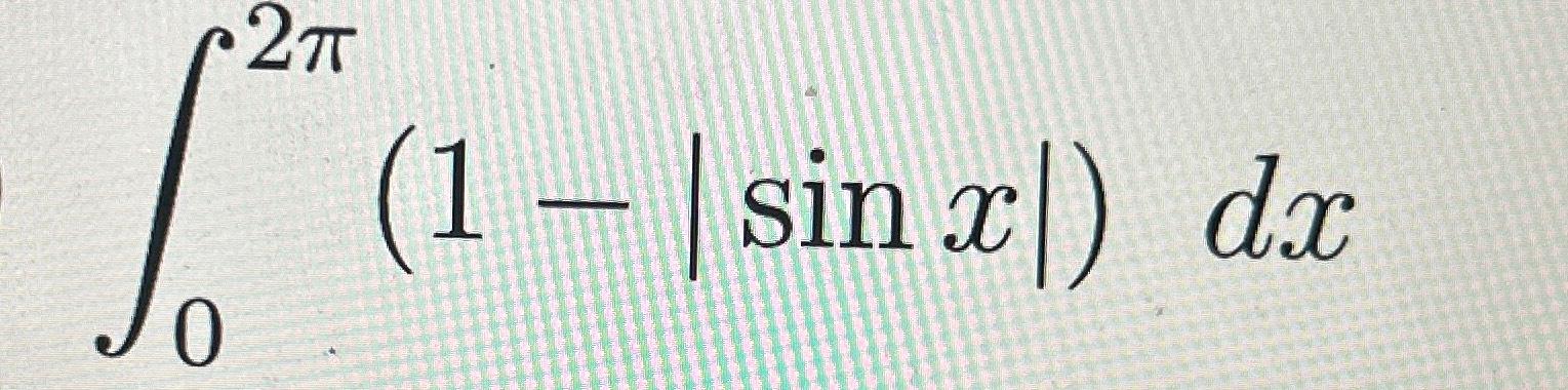 Solved ∫02π(1-|sinx|)dx | Chegg.com