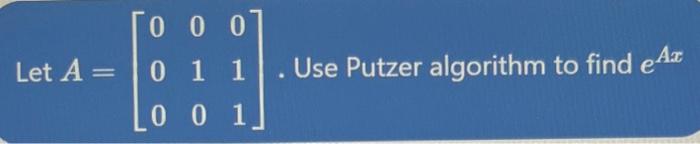 Solved A=⎣⎡000010011⎦⎤. Use Putzer algorithm to find eAx | Chegg.com