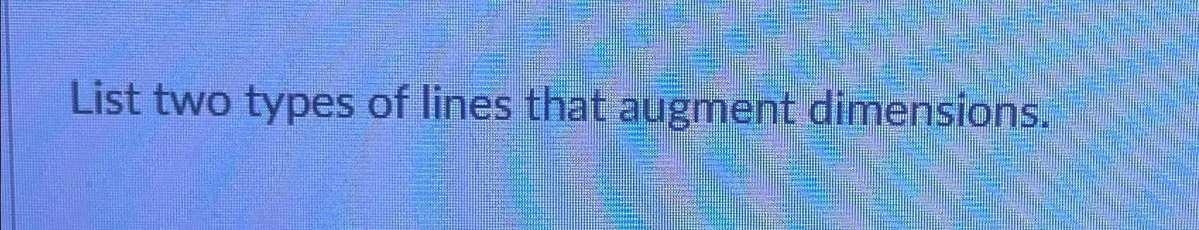 Solved List two types of lines that augment dimensions. | Chegg.com