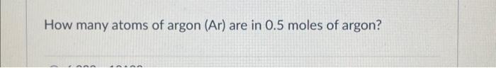 Solved How many atoms of argon ( Ar ) are in 0.5 moles of | Chegg.com