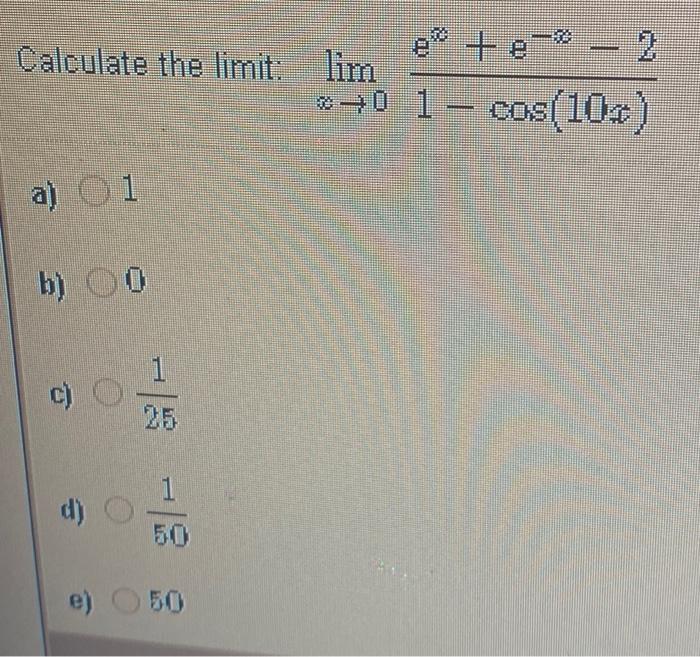 Solved Calculate the limit: lim∞→01−cos(10x)e∞+e−∞−2 a) b) | Chegg.com