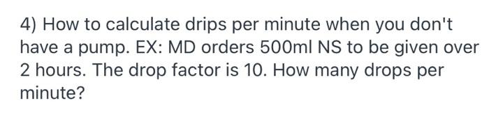 Solved 4) How to calculate drips per minute when you don't | Chegg.com